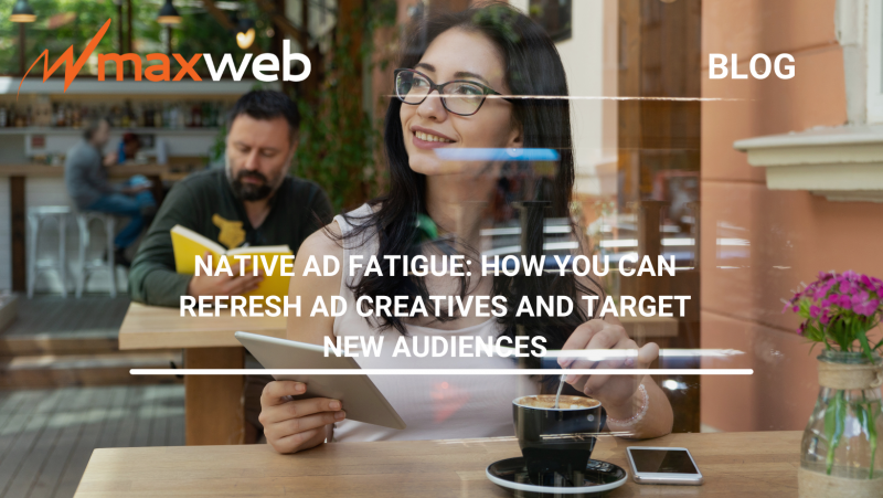 Native Ad Fatigue: How You Can Refresh Ad Creatives and Target New Audiences | MaxWeb Affiliate ...